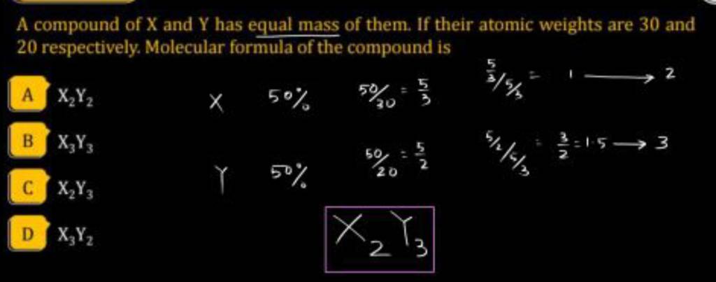 A compound of X and Y has equal mass of them. If their atomic weights are..