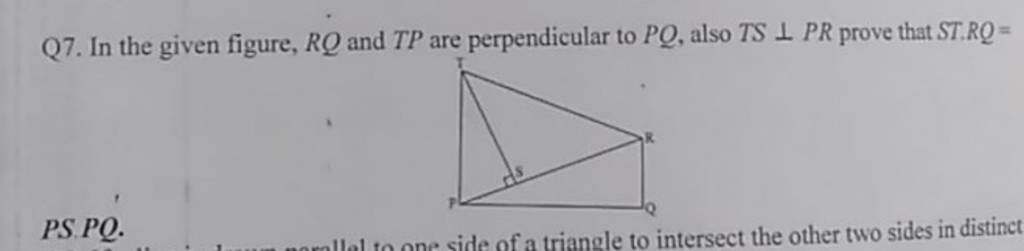 Q7. In the given figure, RQ and TP are perpendicular to PQ, also TS⊥PR pr..