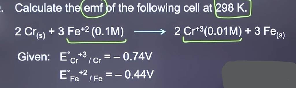 Calculate the emf of the following cell at 298 K. 2Cr(s) +3Fe+2(0.1M) 2C..