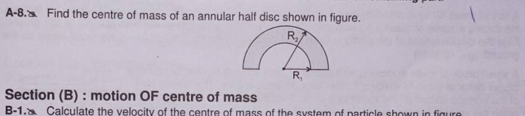 A-8. Find the centre of mass of an annular half disc shown in figure. Sec..