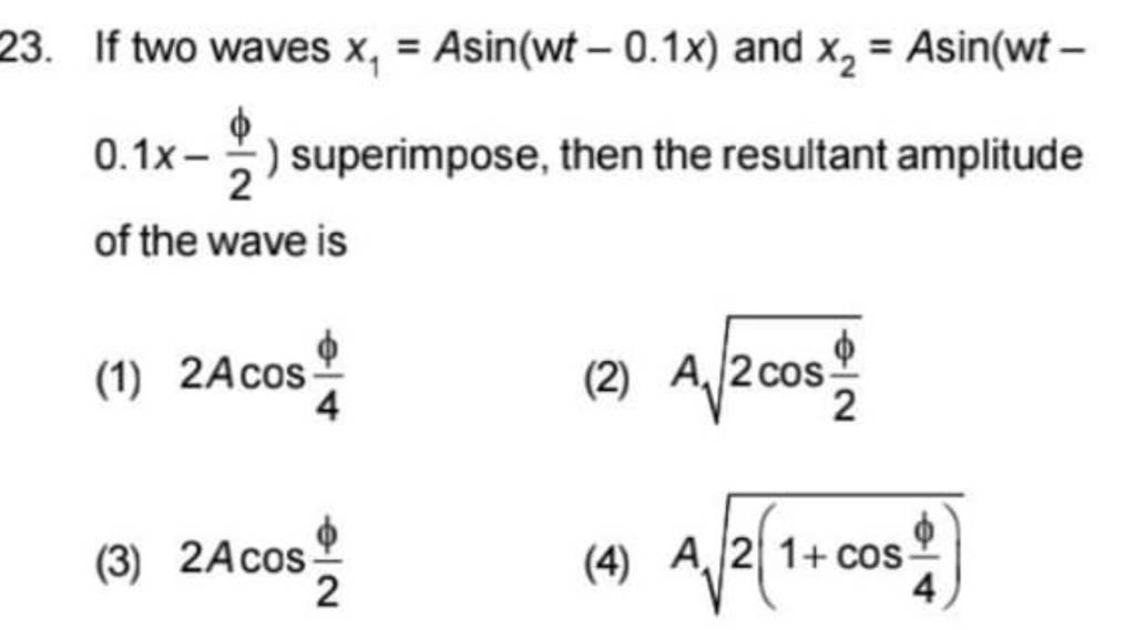 If two waves x1 =Asin(wt−0.1x) and x2 =Asin(wt− 0.1x−2ϕ ) superimpose, t..