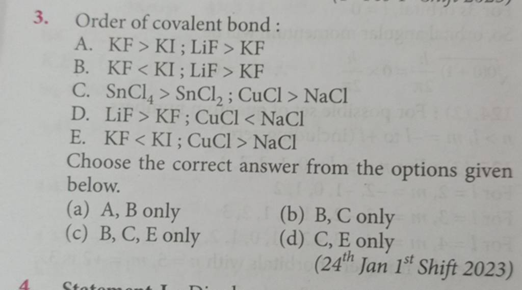 Order of covalent bond : A. KF>KI;LiF>KF B. KFKF C. SnCl4 >SnCl2 ;CuCl>Na..