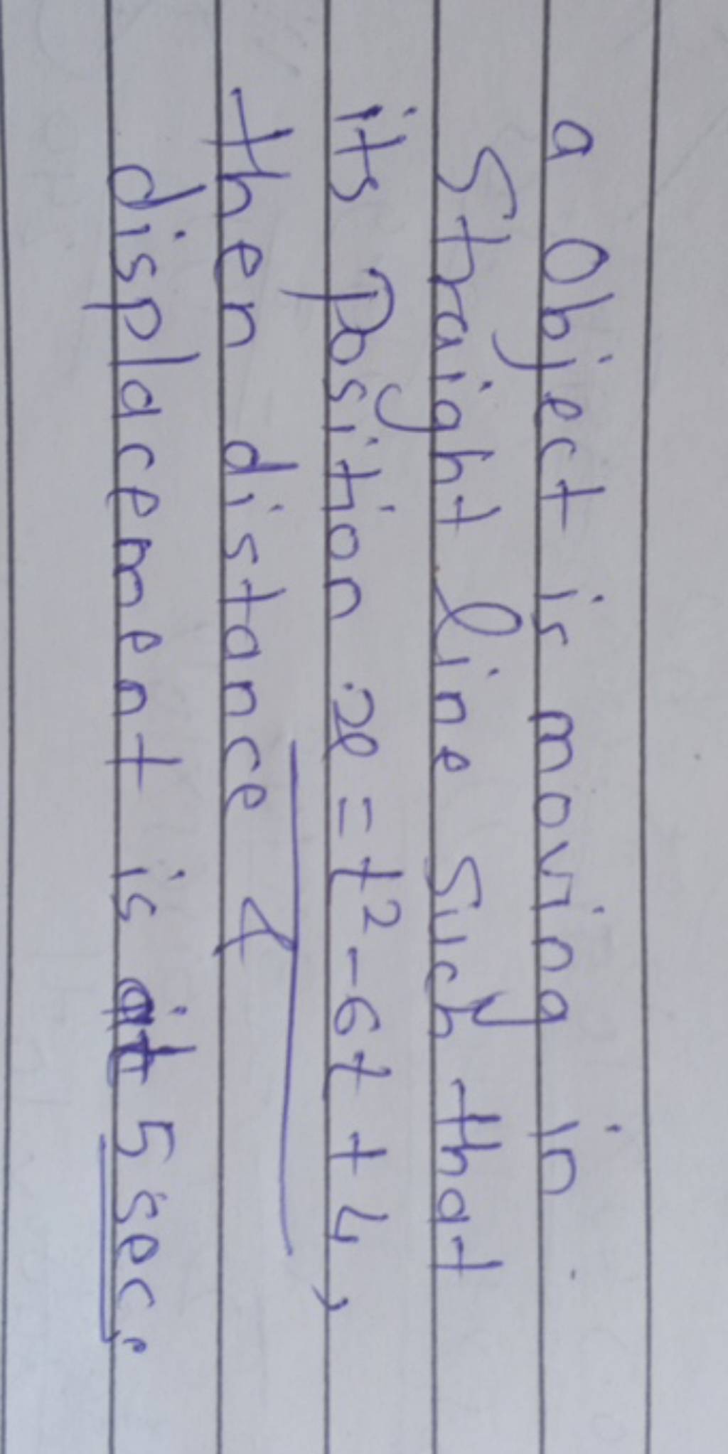 a Object is moving in Straight line such that its position x=t2−6t+4, the..