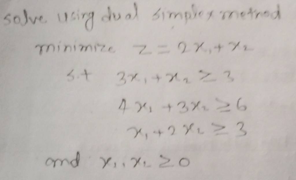 Solve using dual simplex method minimize z=2x1 +x2 3x1 +x2 ≥34x1 +3x2 ≥6.. Solve using dual simplex method minimize z=2x1 +x2 3x1 +x2 ≥34x1 +3x2 ≥6..