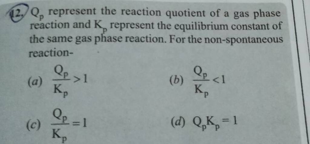 Qp represent the reaction quotient of a gas phase reaction and Kp repre..