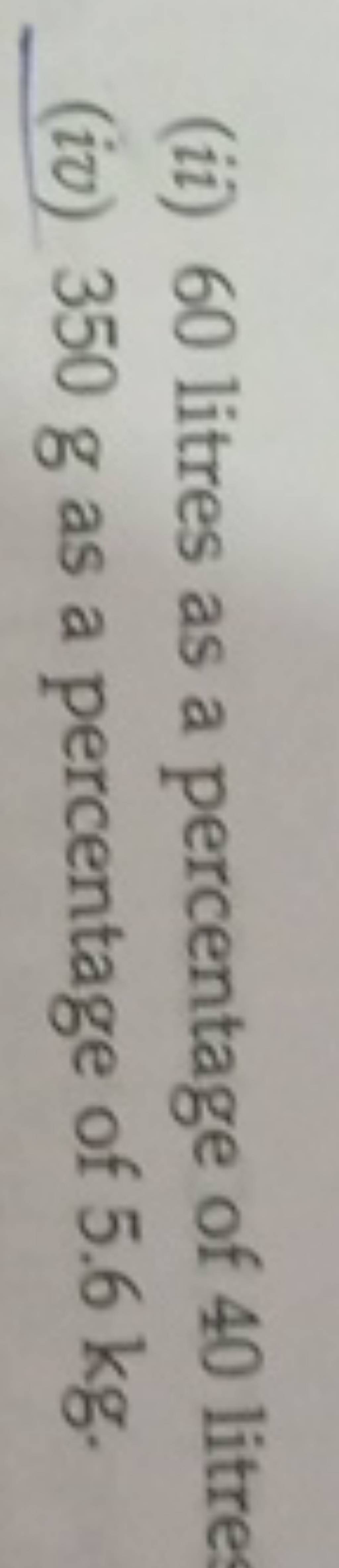  ii 60 Litres As A Percentage Of 40 Litre iv 350 G As A Percentage Of