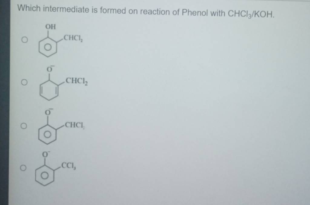Which intermediate is formed on reaction of Phenol with CHCl3 /KOH. | Filo