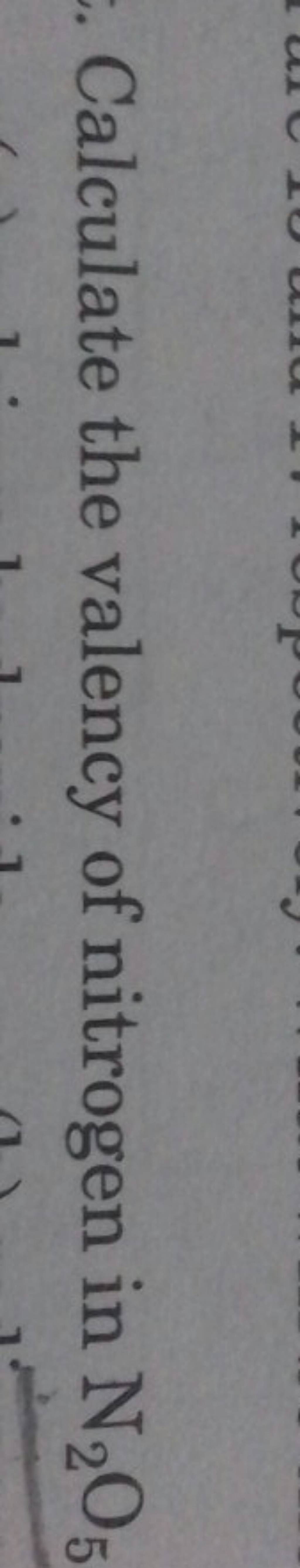 Calculate the valency of nitrogen in N2 O5 | Filo