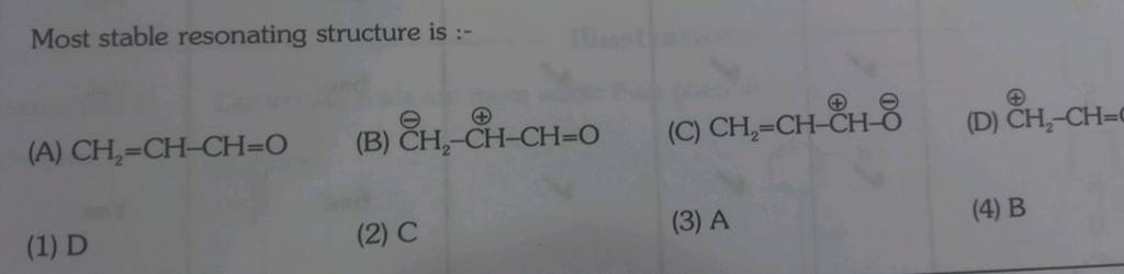 Most stable resonating structure is :- (A) CH2 =CH−CH=O (B) C⊖ H2 −C⊕ H−C..