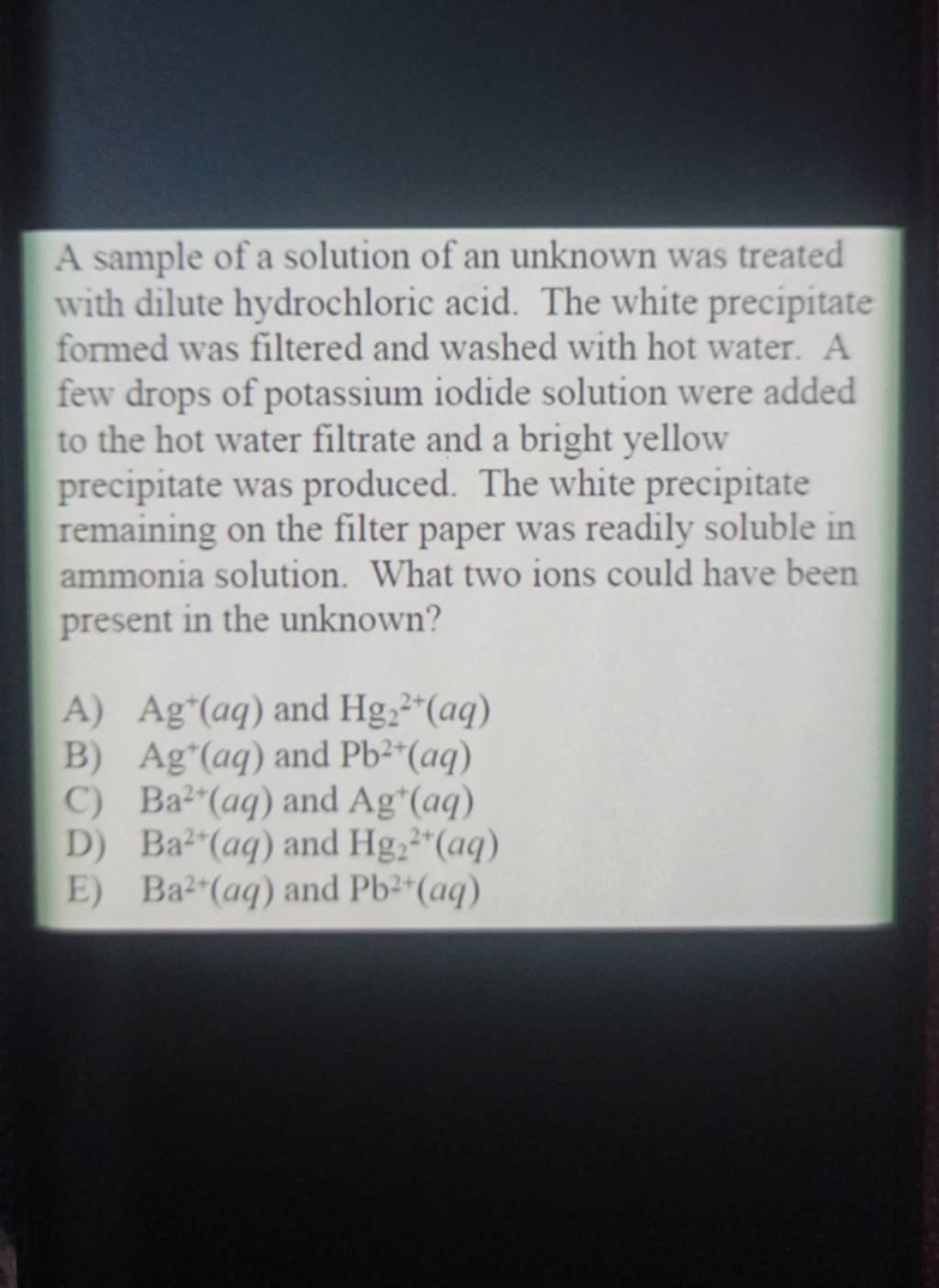 A sample of a solution of an unknown was treated with dilute hydrochloric..