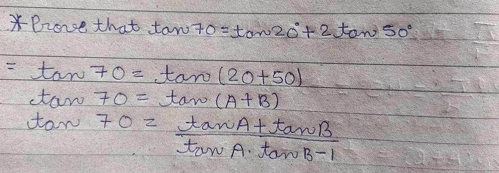 * Prove that tan70=tan20∘+2tan50∘ =tan70tan70tan70 =tan(20+50)=tan(A+B)=t..