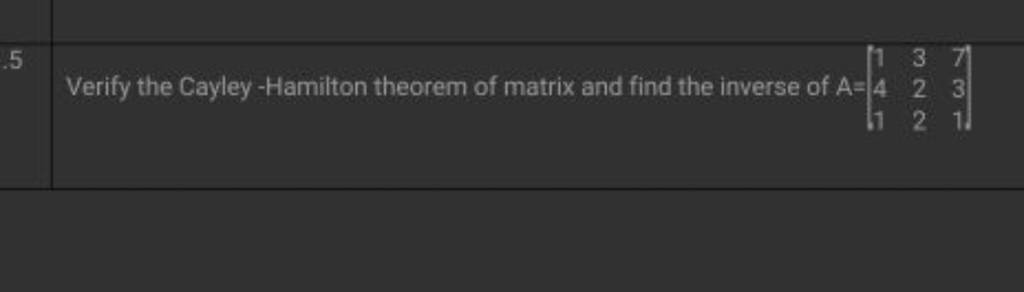 .5 Verify the Cayley -Hamilton theorem of matrix and find the inverse of .5 Verify the Cayley -Hamilton theorem of matrix and find the inverse of