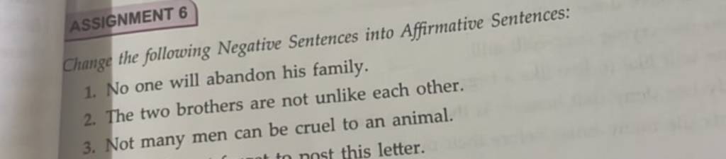 ASSIGNMENT 6 Change the following Negative Sentences into Affirmative Sen..