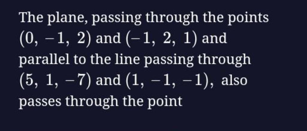 The plane, passing through the points (0,−1,2) and (−1,2,1) and parallel
