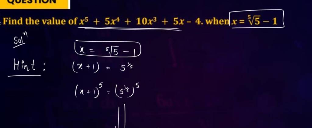 Find the value of x5+5x4+10x3+5x−4. when x=55 −1 Sol n \[ \begin{array}{l..