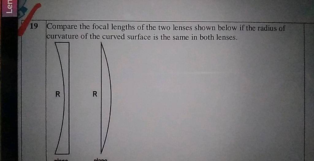 19 Compare the focal lengths of the two lenses shown below if the radius