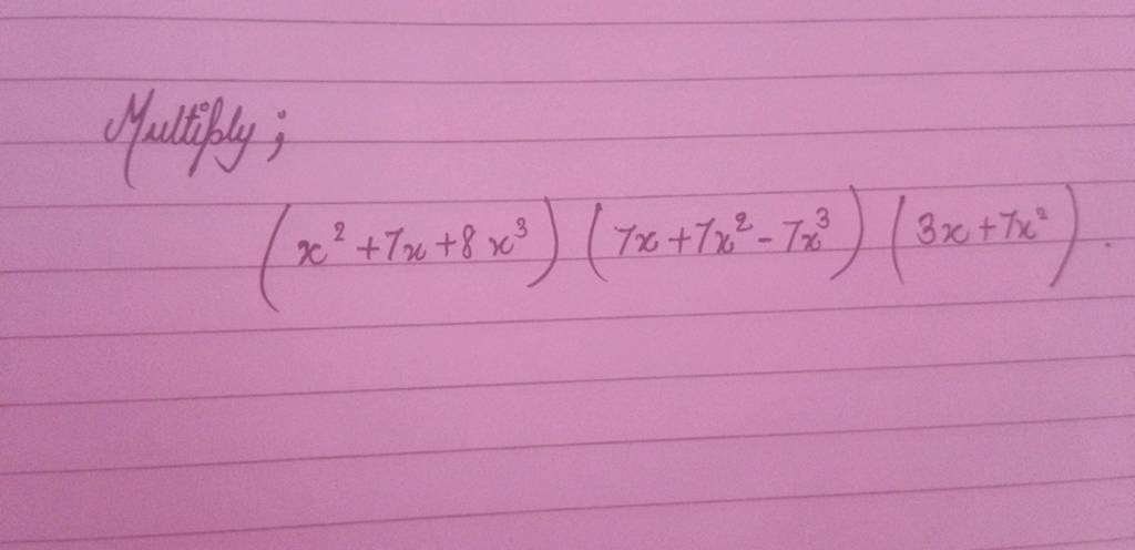 Multiply; (x2+7x+8x3)(7x+7x2−7x3)(3x+7x2) | Filo