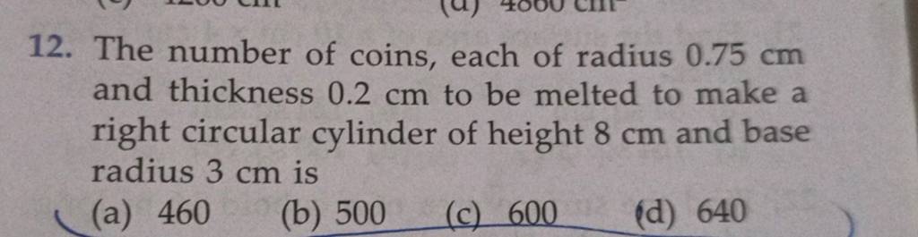 The number of coins, each of radius 0.75 cm and thickness 0.2 cm to be me..