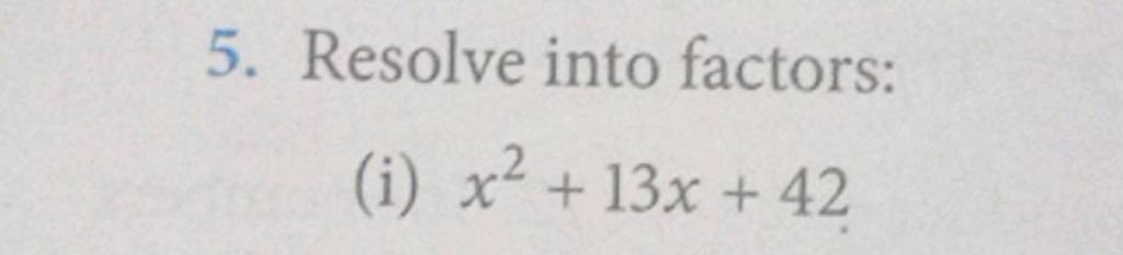 5. Resolve into factors: (i) x2+13x+42 | Filo