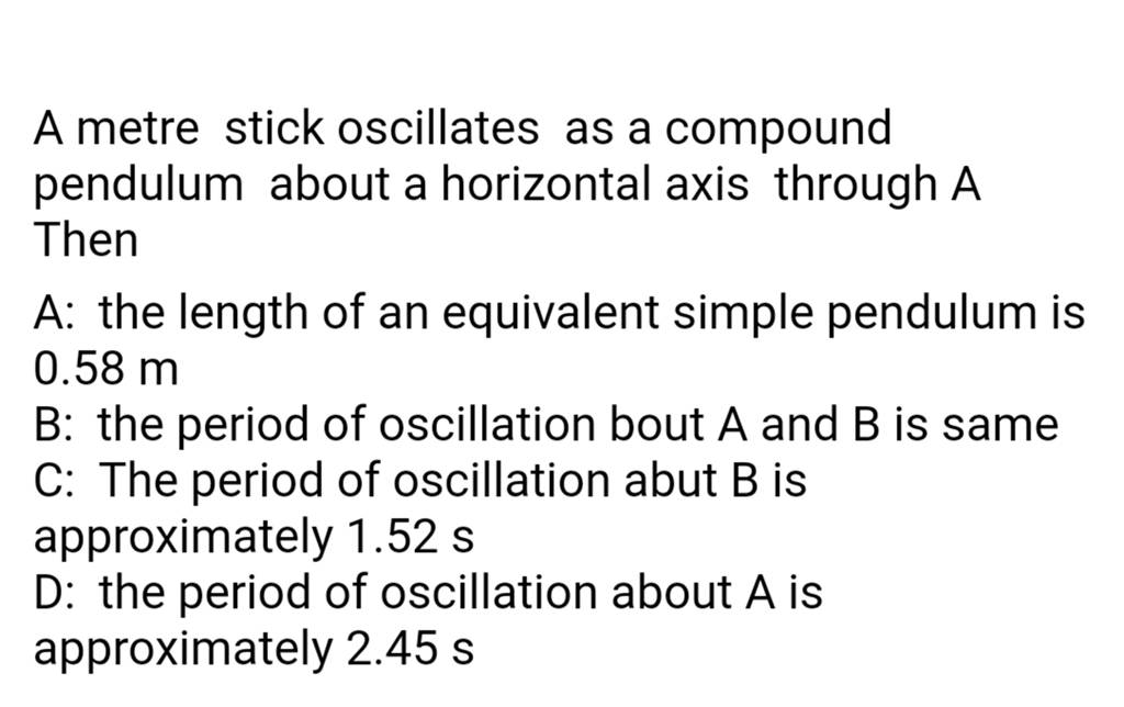 A metre stick oscillates as a compound pendulum about a horizontal axis t..