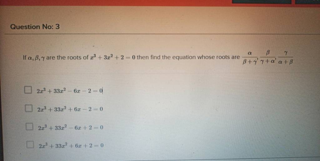 Question No: 3 If α,β,γ are the roots of x3+3x2+2=0 then find the equatio..
