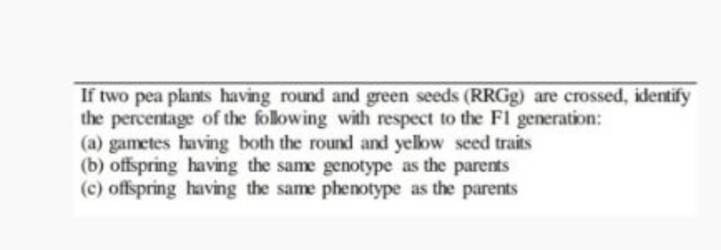 If two pea plants having round and green seeds (RRGg) are crossed, identi..