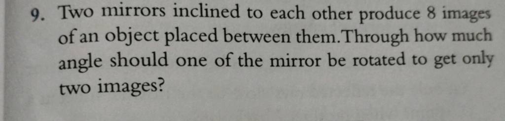 9. Two mirrors inclined to each other produce 8 images of an object place..