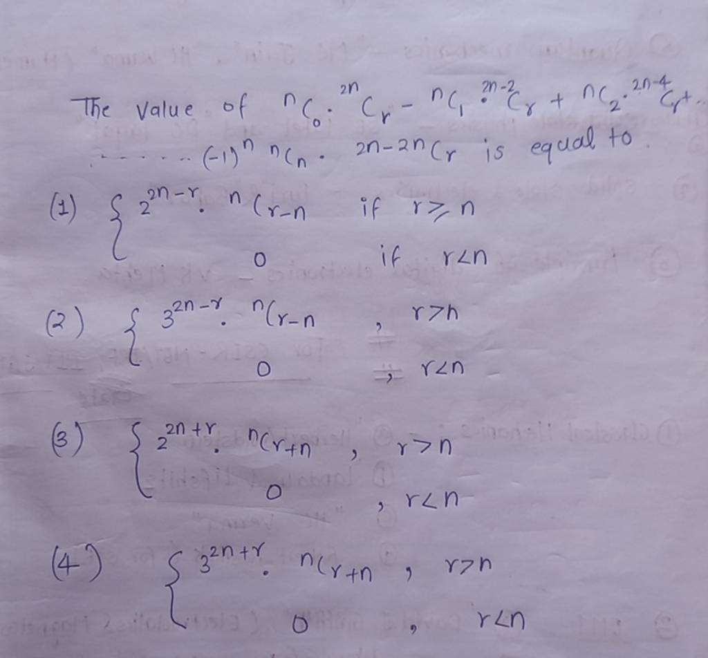 The value of nC0 ⋅2nCr −nC1 ⋅2n−2Cr +nC2 ⋅2n−4Cr + ....... -1)nnCn ⋅2n−2n..