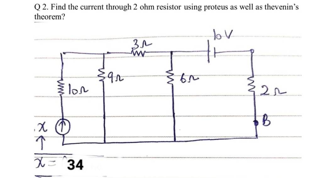 Q 2. Find the current through 2ohm resistor using proteus as well as thev..