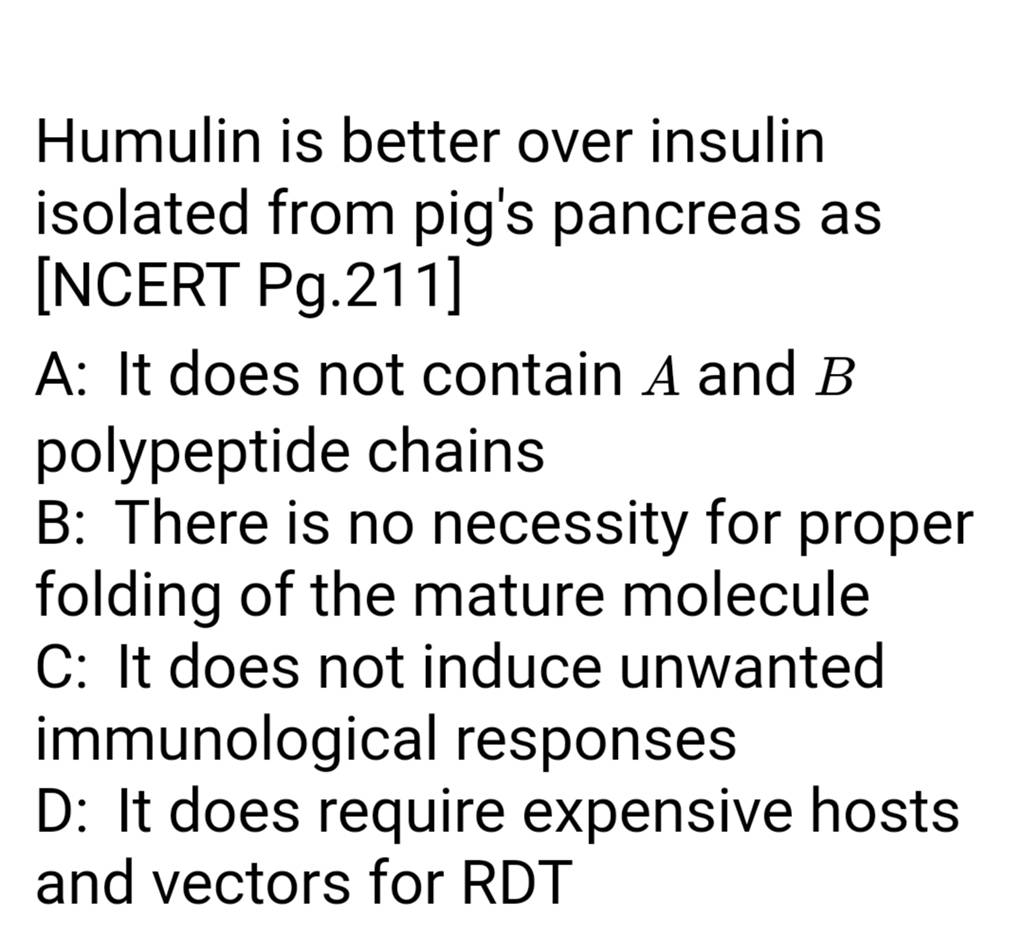 Humulin is better over insulin isolated from pig's pancreas as [NCERT Pg...