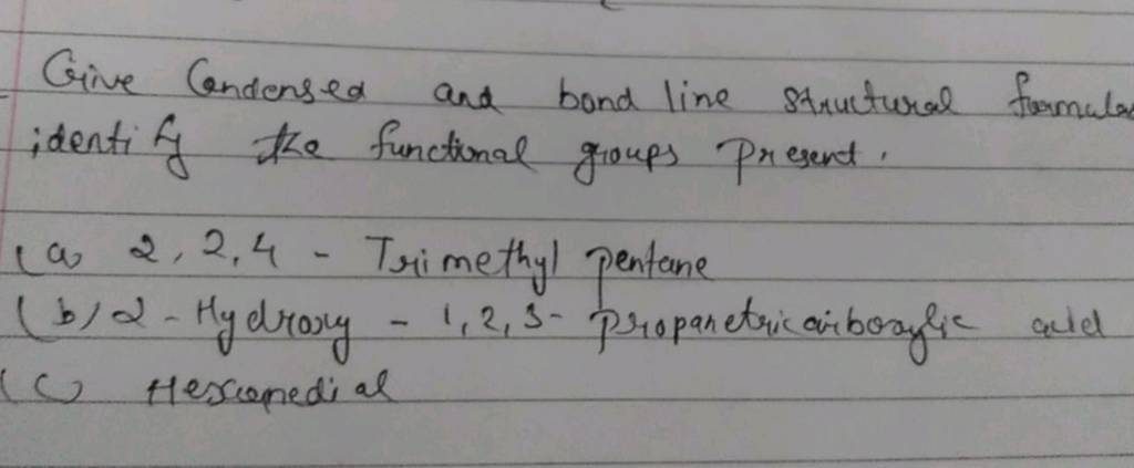 Give condensed and bond line structural formula identify the functional g..
