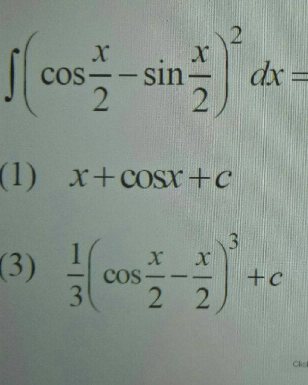 ∫(cos2x −sin2x )2dx= (1) x+cosx+c (3) 31 (cos2x −2x )3+c | Filo