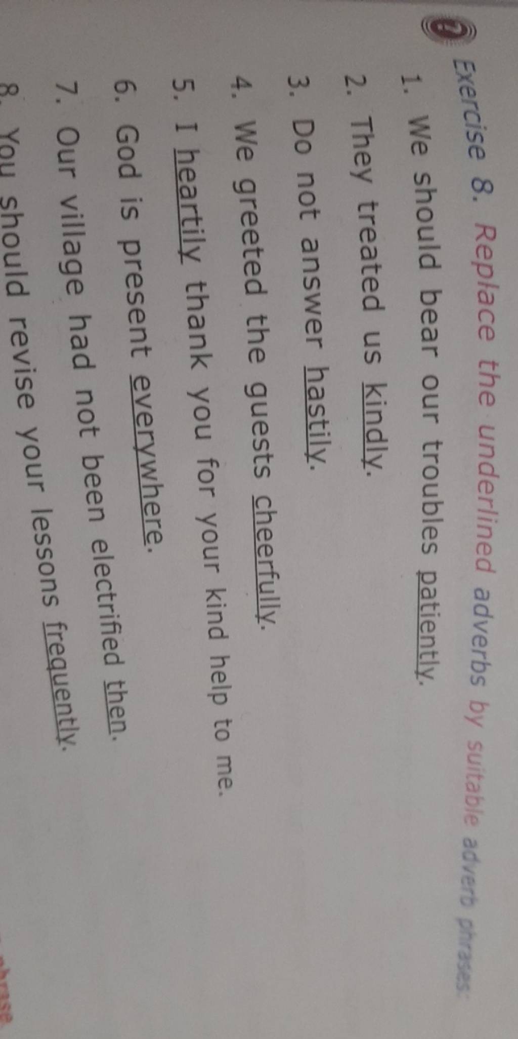 Exercise 8. Replace the underlined adverbs by suitable adverb phrases..