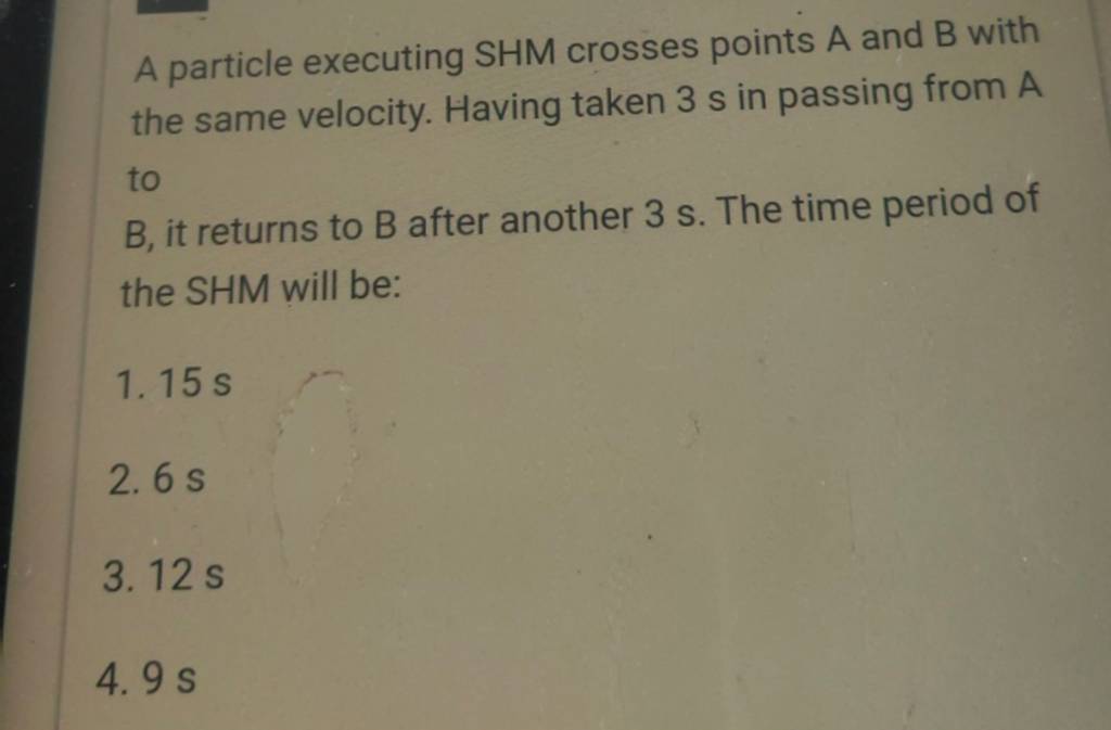 A particle executing SHM crosses points A and B with the same velocity. H.. A particle executing SHM crosses points A and B with the same velocity. H..