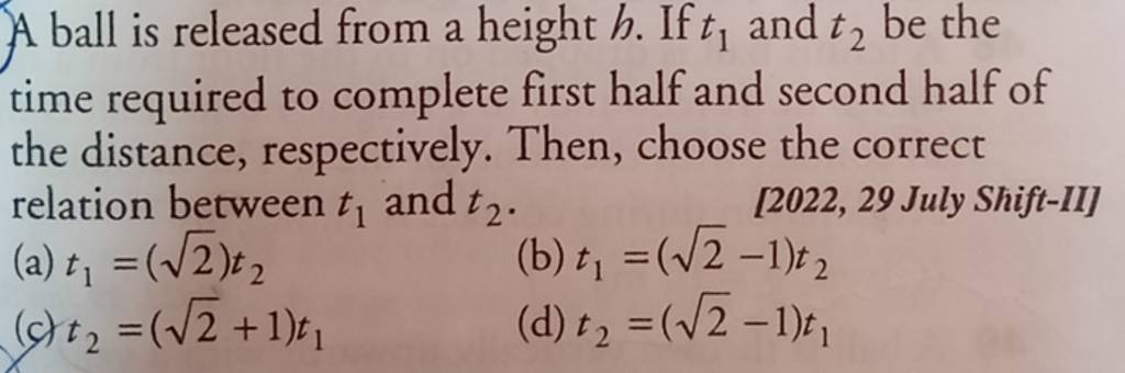 A ball is released from a height h. If t1 and t2 be the time required t..