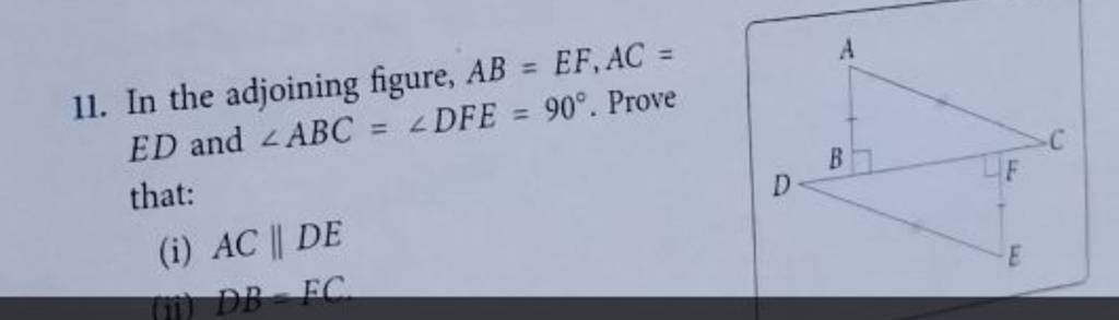 11. In the adjoining figure, AB=EF,AC= ED and ∠ABC=∠DFE=90∘. Prove that: