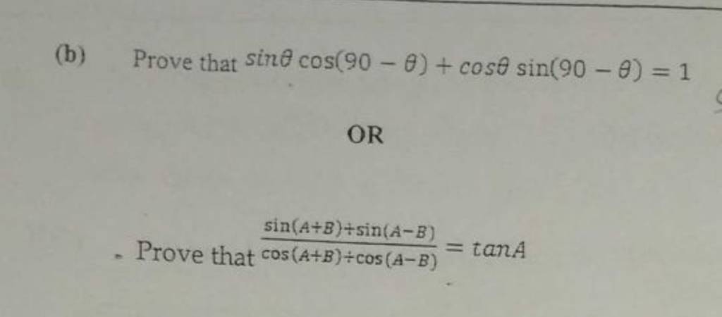 (b) Prove that sinθcos(90−θ)+cosθsin(90−θ)=1 OR - Prove that cos(A+B)÷cos..