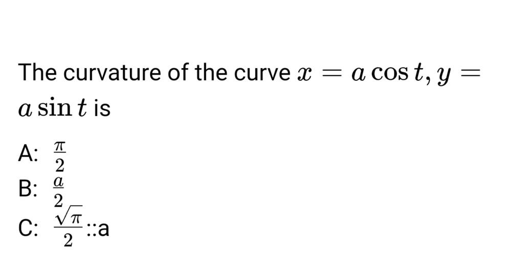 The curvature of the curve x=acost,y= asint is A: 2π B: 2a C: 2π ::a
