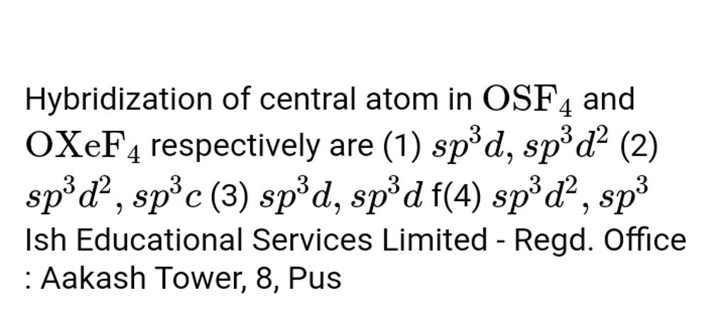 Hybridization of central atom in OSF4 and OXeF4 respectively are (1) sp..