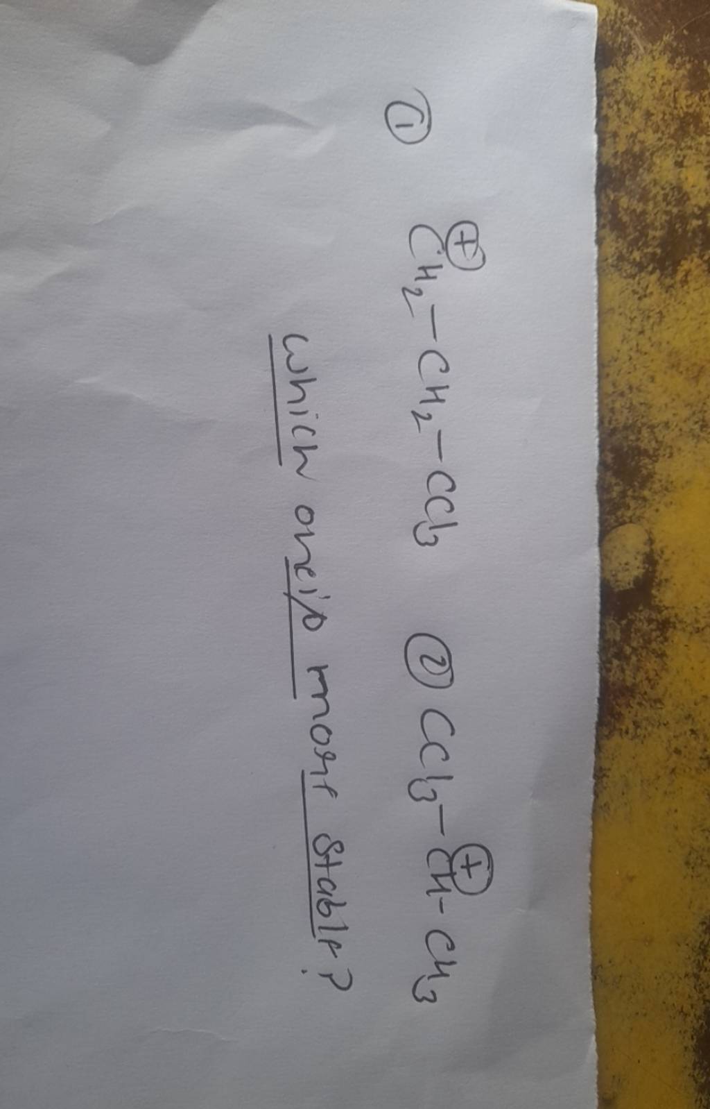 (1) C⊕ H2 −CH2 −CCl3 (2) CCl3 −CH2 +4 −CH3 Which oneip more stable?