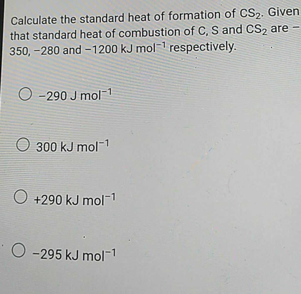 Calculate the standard heat of formation of CS2 . Given that standard hea..