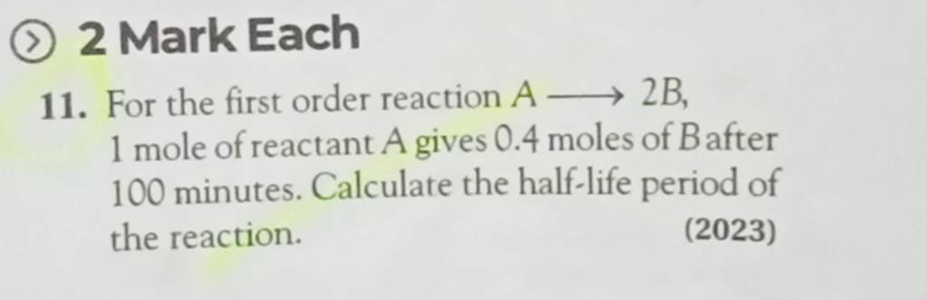 (2) 2 Mark Each 11. For the first order reaction A 2B, 1 mole of reactant..
