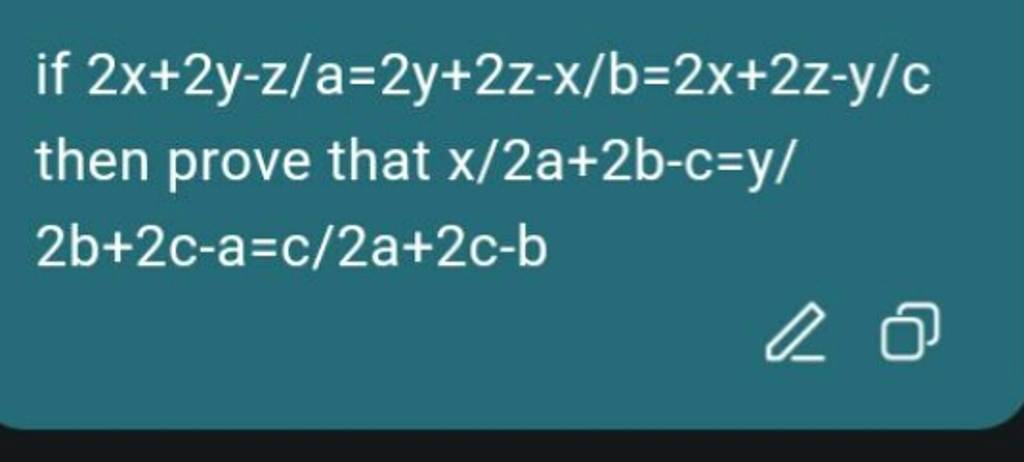 if 2x+2y−z/a=2y+2z−x/b=2x+2z−y/c then prove that x/2a+2b−c=y/ 2b+2c−a=c/2..