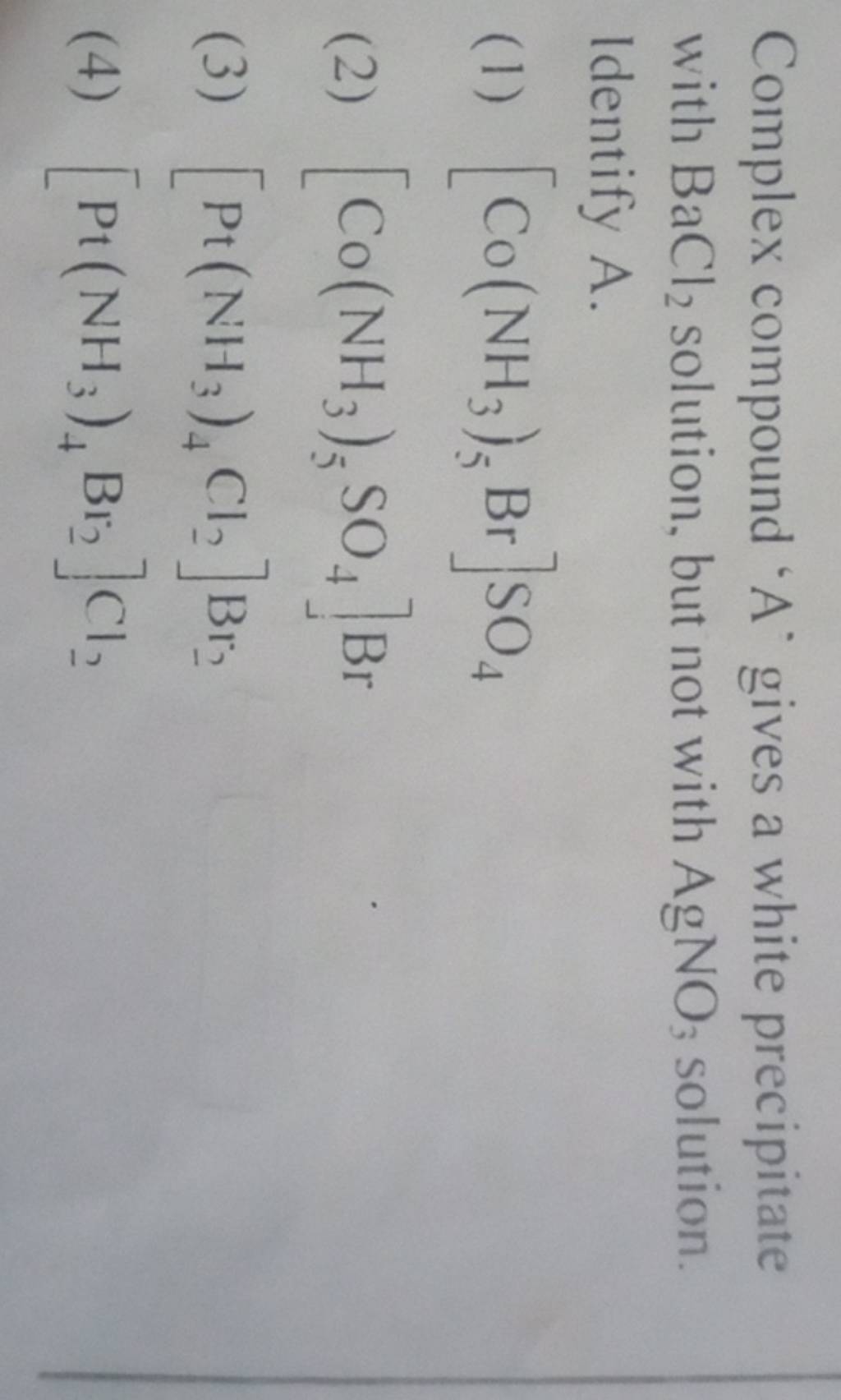 Complex compound ' A ' gives a white precipitate with BaCl2 solution, bu..