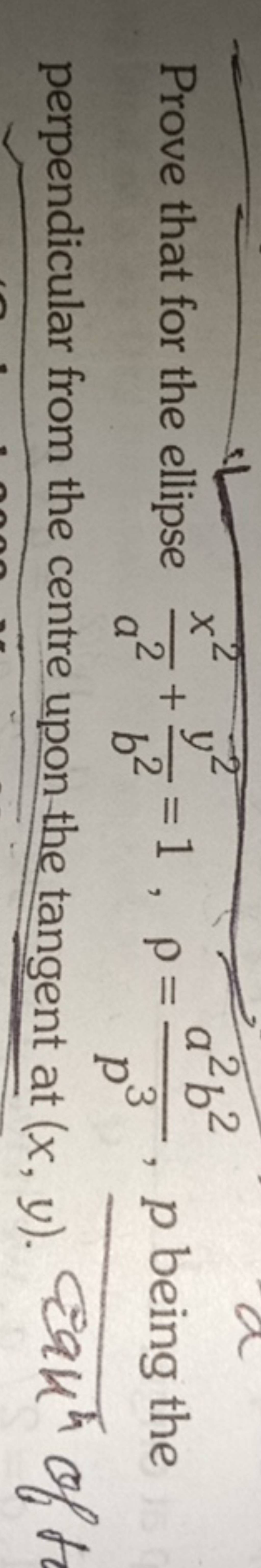 Prove that for the ellipse a2x2 +b2y2 =1,ρ=p3a2b2 ,p being the perpendicu..