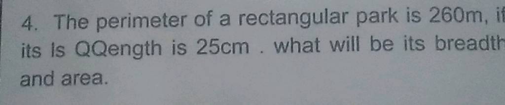4. The perimeter of a rectangular park is 260 m, its is QQength is 25 cm...