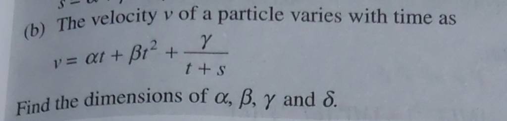 (b) The velocity v of a particle varies with time as v=αt+βt2+t+sγ Find