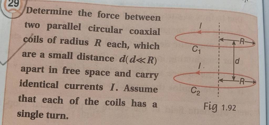 (29) Determine the force between two parallel circular coaxial coils of r..
