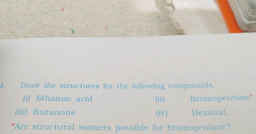 4. Draw the structures for the following compounds. (i) Ethanoic acid (ii..