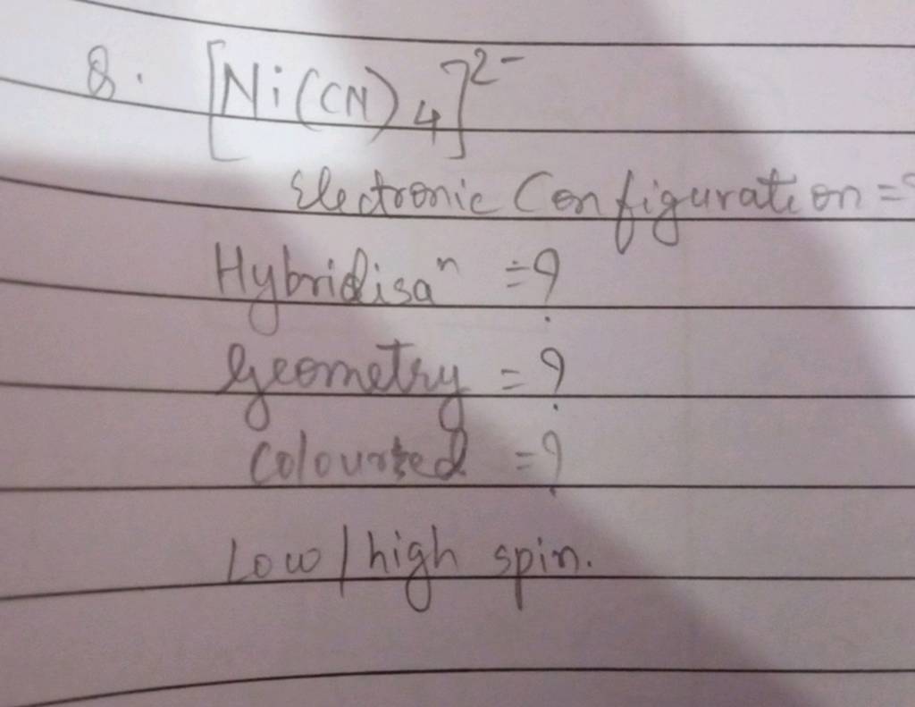 Q. [Ni(CN)4 ]2− Electronic Configuration = Hybridise n= ? Geometry = ? co..